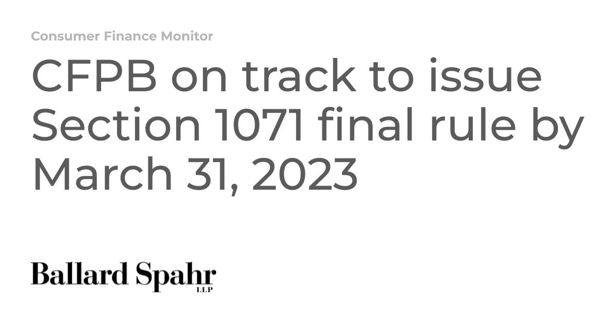 CFPB on track to issue Section 1071 final rule by March 31, 2023 | Consumer Finance Monitor