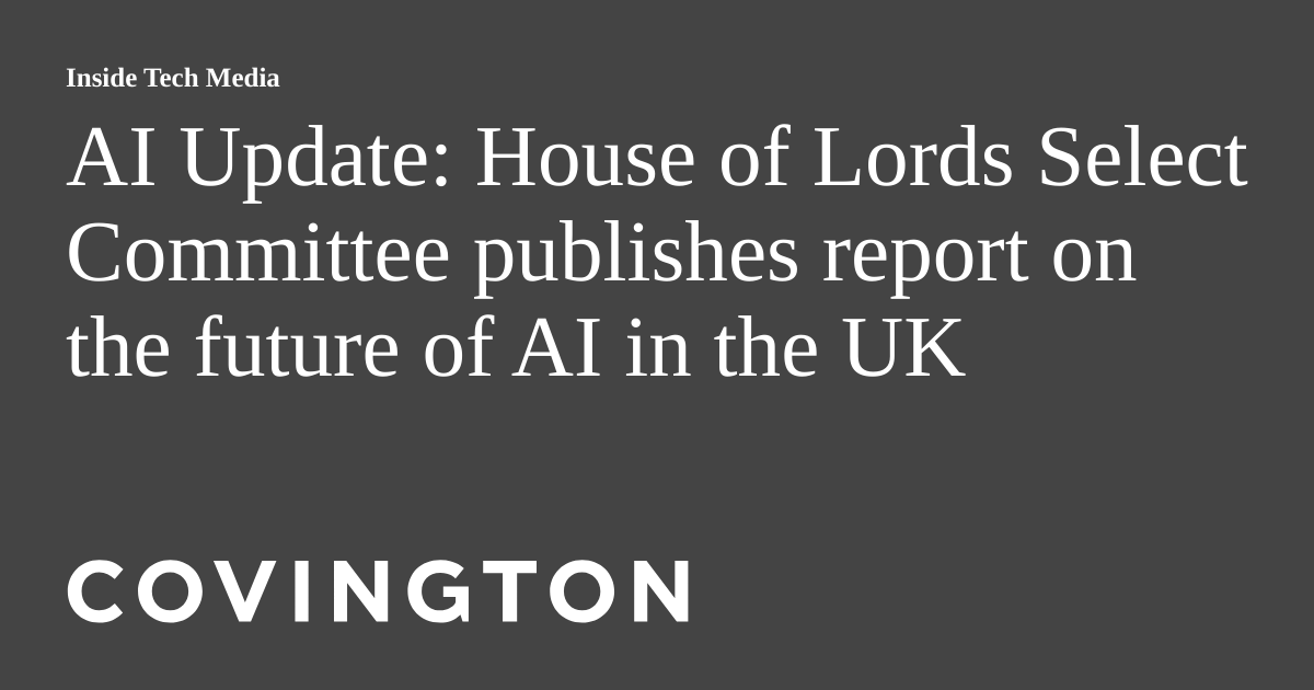 AI Update: House of Lords Select Committee publishes report on the ...