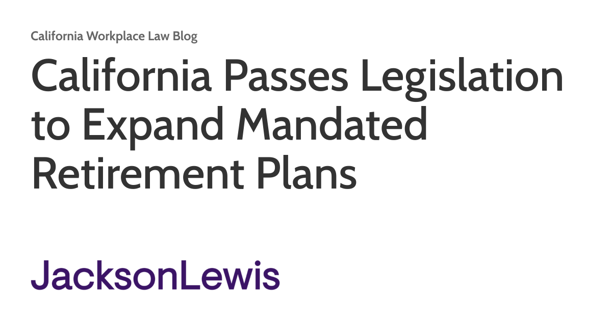 California Passes Legislation to Expand Mandated Retirement Plans ...