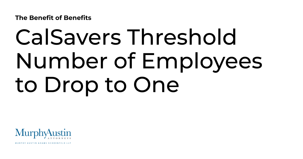 CalSavers Threshold Number of Employees to Drop to One | The Benefit of ...