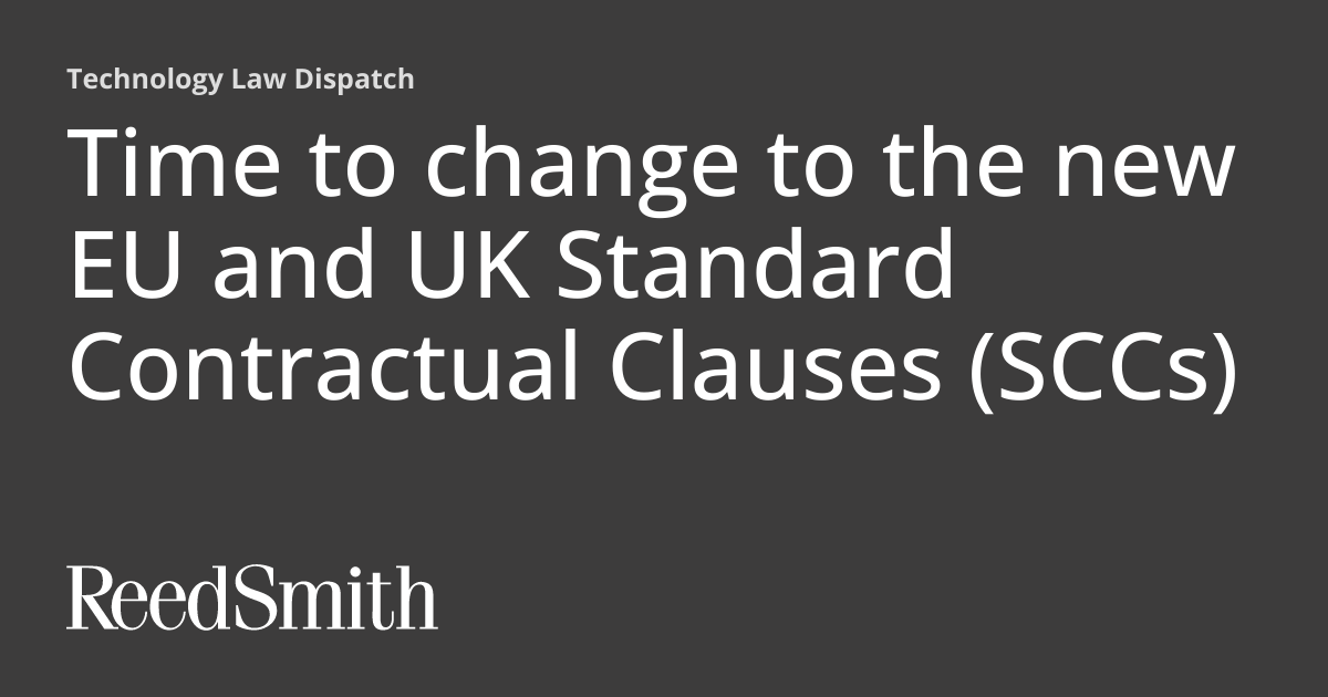 Time to change to the new EU and UK Standard Contractual Clauses (SCCs) | Technology Law Dispatch