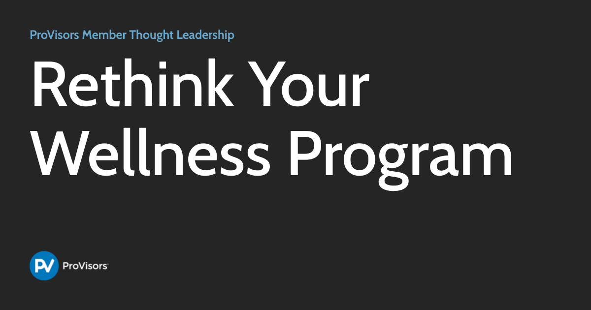 Rethink Your Wellness Program | ProVisors Member Thought Leadership