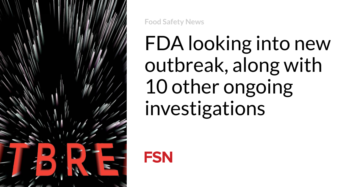 FDA looking into new outbreak, along with 10 other ongoing ...