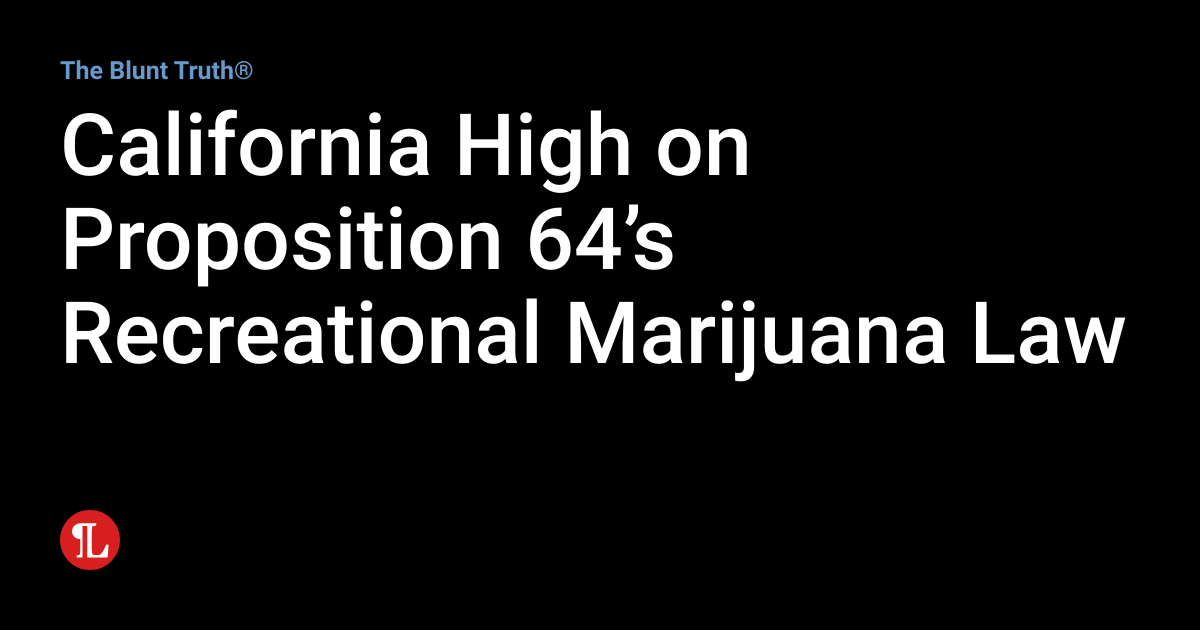 California High on Proposition 64’s Recreational Marijuana Law | The ...