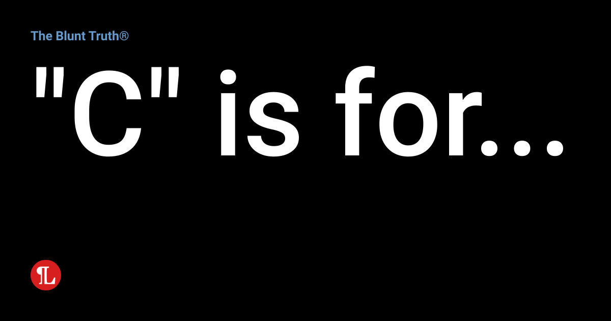 "C" is for... | The Blunt Truth®