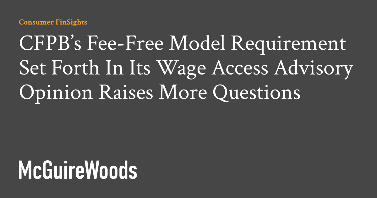 CFPB’s Fee-Free Model Requirement Set Forth In Its Wage Access Advisory ...