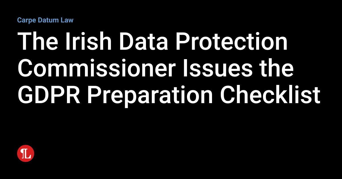 The Irish Data Protection Commissioner Issues the GDPR Preparation ... The Irish Data Protection Commissioner Issues the GDPR Preparation ...