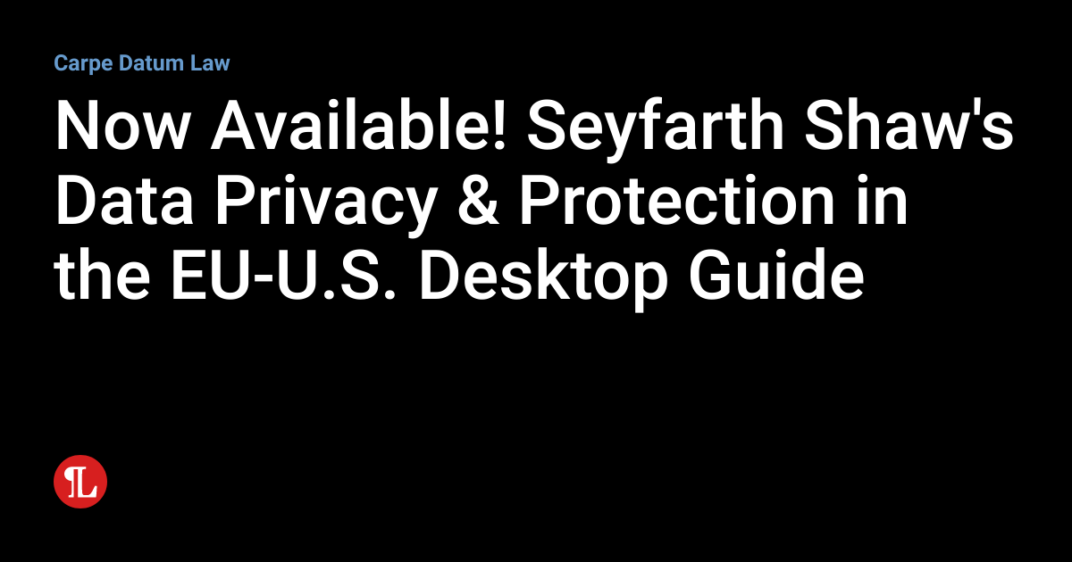 Now Available! Seyfarth Shaw's Data Privacy & Protection in the EU-U.S ...
