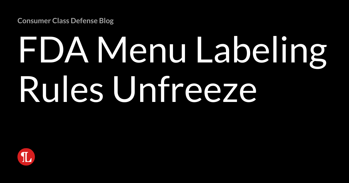 FDA Menu Labeling Rules Unfreeze | Consumer Class Defense Blog
