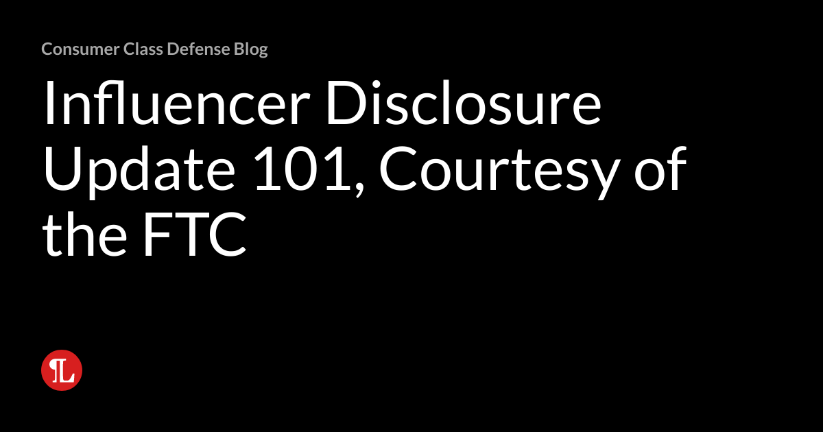 Influencer Disclosure Update 101, Courtesy of the FTC | Consumer Class ...
