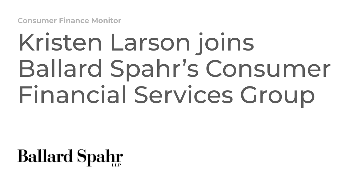 Kristen Larson joins Ballard Spahr’s Consumer Financial Services Group ...