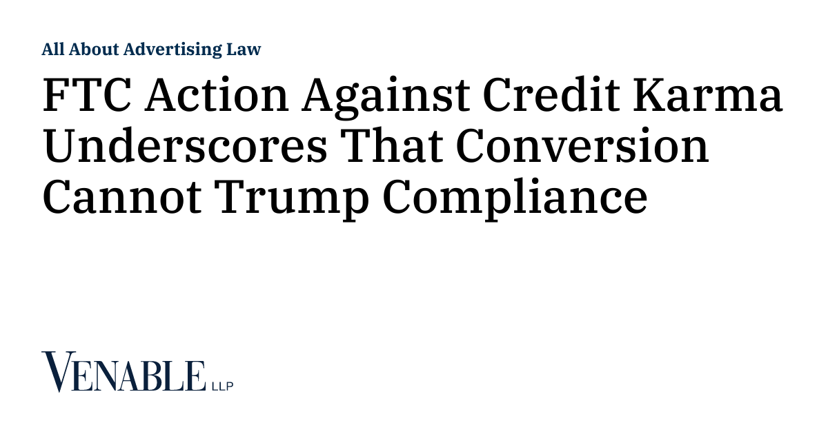 FTC Action Against Credit Karma Underscores That Conversion Cannot ...
