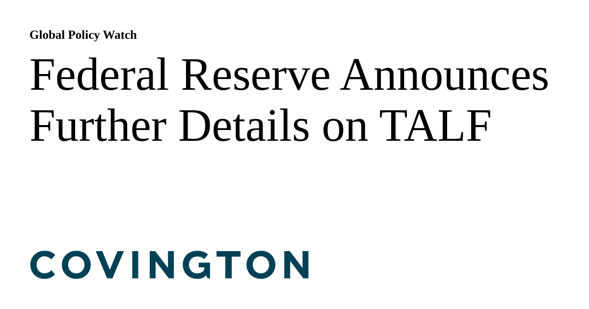 Federal Reserve Announces Further Details on TALF | Global Policy Watch