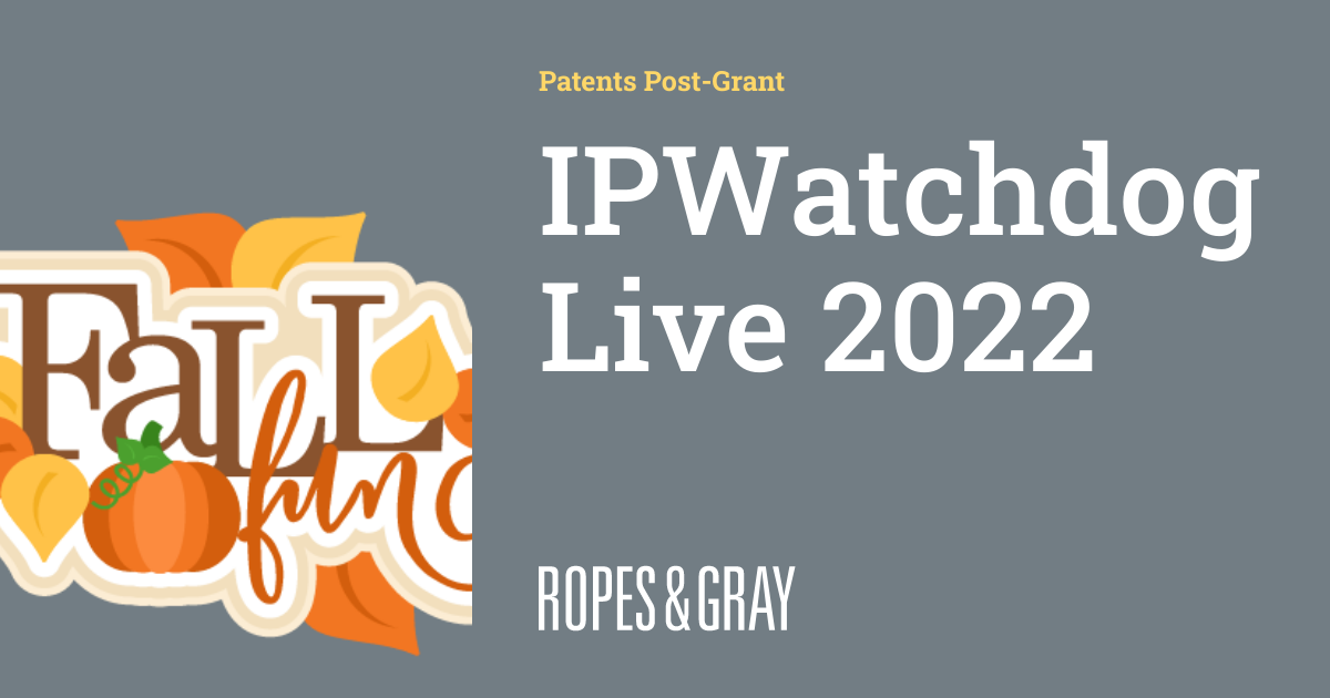 IPWatchdog Live 2022 | Patents Post-Grant