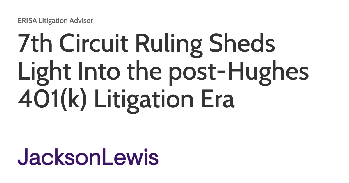 7th Circuit Ruling Sheds Light Into the post-Hughes 401(k) Litigation ...