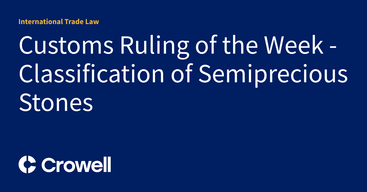 Customs Ruling of the Week - Classification of Semiprecious Stones ...