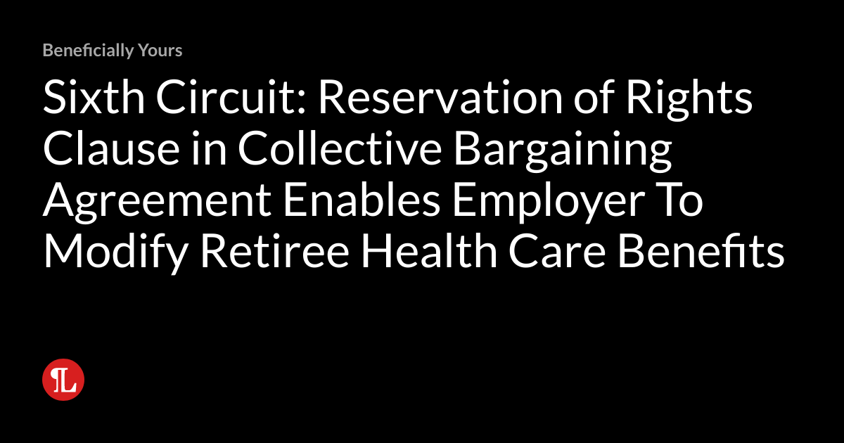 Sixth Circuit: Reservation of Rights Clause in Collective Bargaining ...