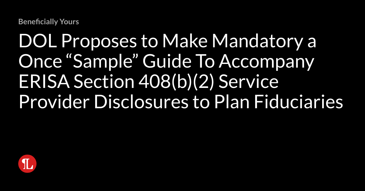 DOL Proposes to Make Mandatory a Once “Sample” Guide To Accompany ERISA ...