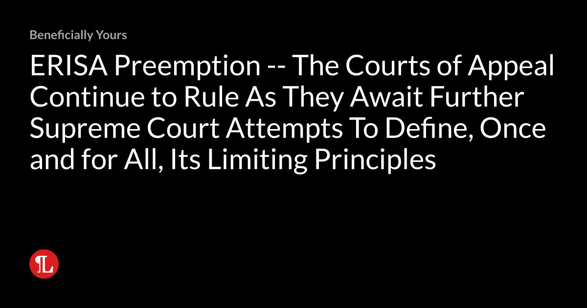 ERISA Preemption -- The Courts of Appeal Continue to Rule As They Await ...