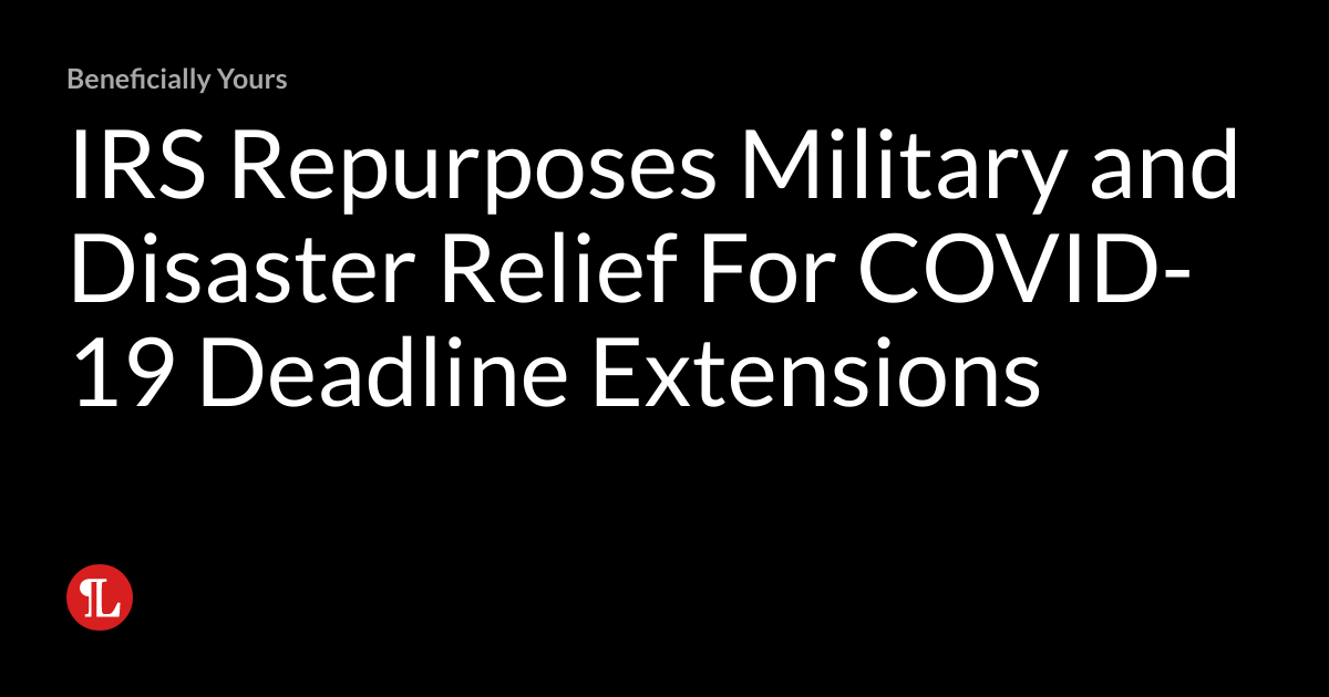 IRS Repurposes Military and Disaster Relief For COVID-19 Deadline ...