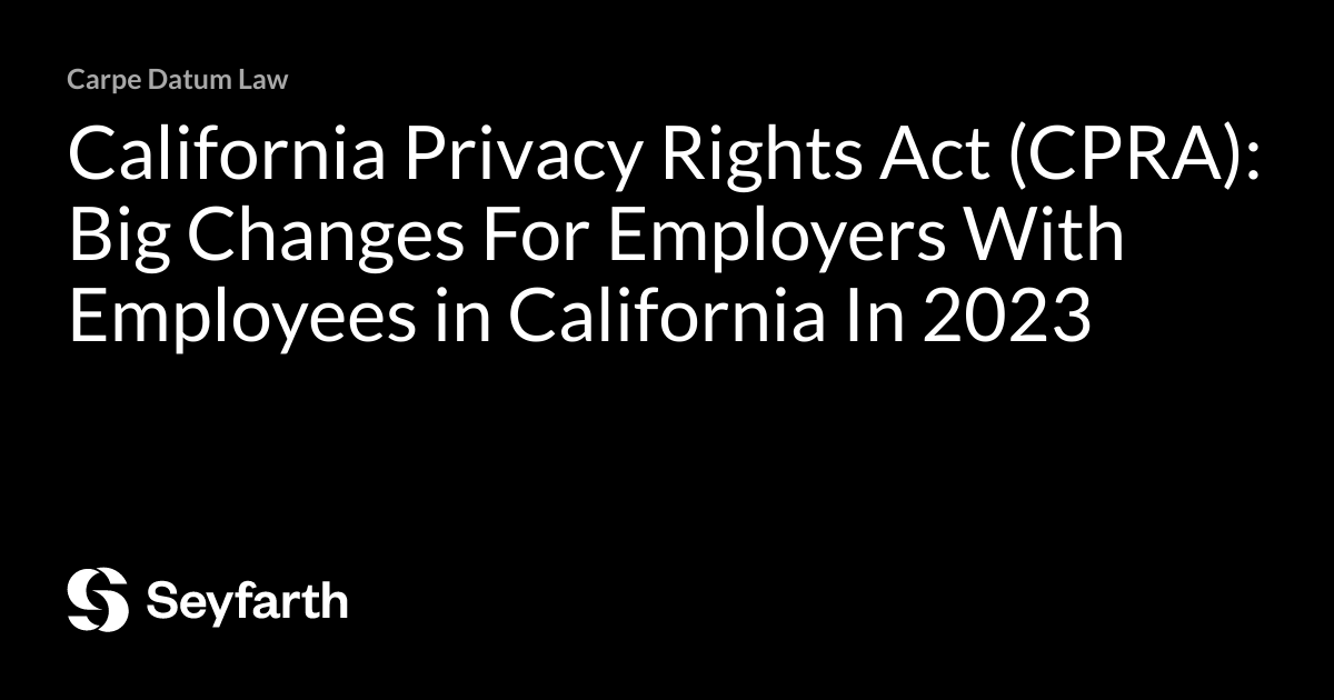 California Privacy Rights Act (CPRA): Big Changes For Employers With ...