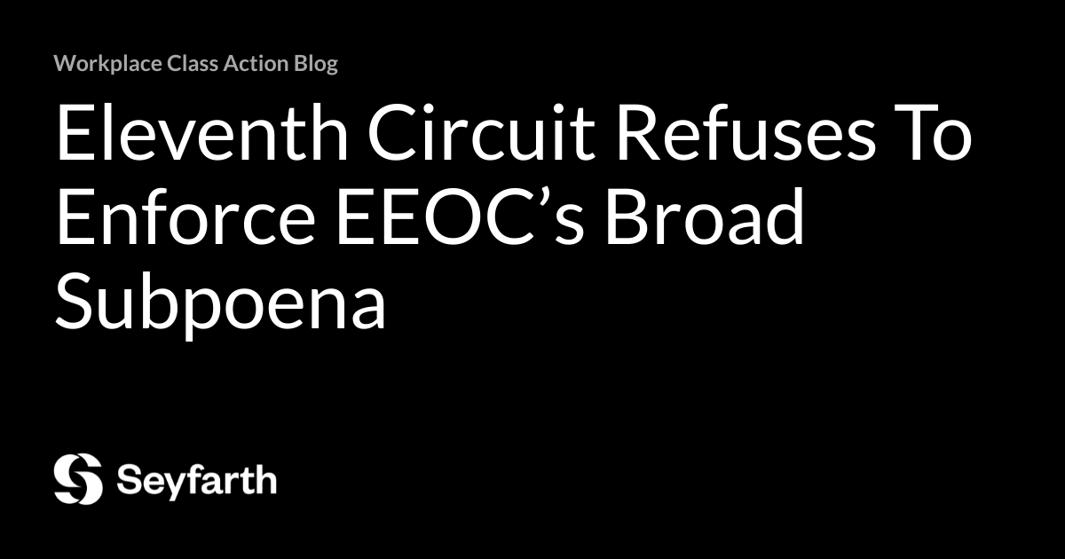 Eleventh Circuit Refuses To Enforce EEOC’s Broad Subpoena | Workplace ...
