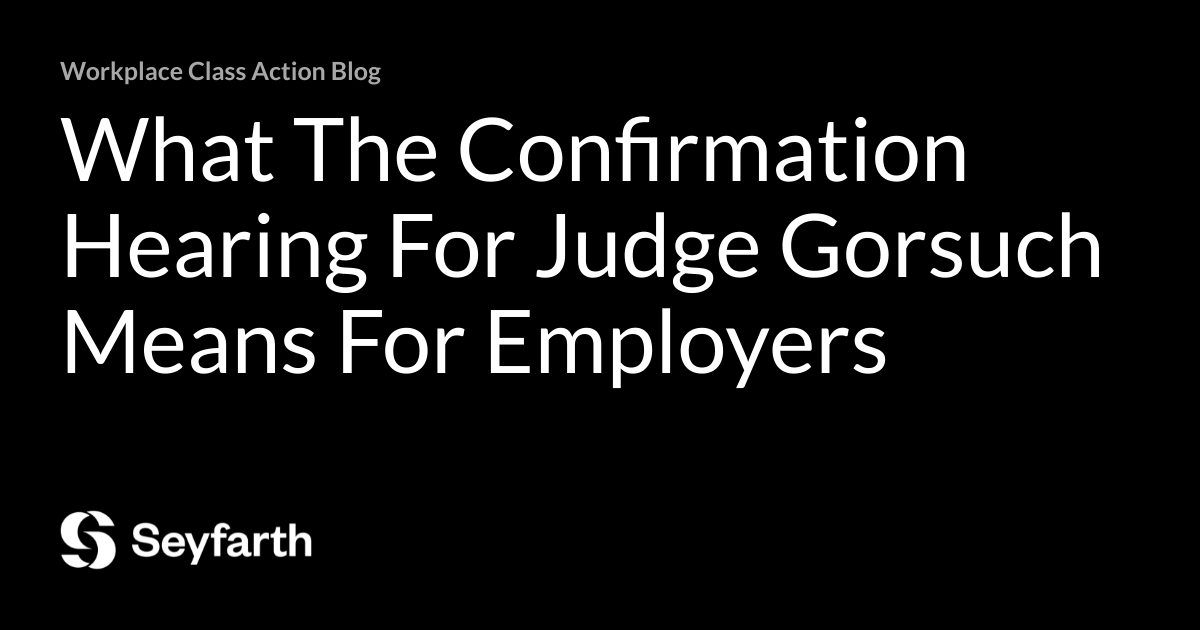 What The Confirmation Hearing For Judge Gorsuch Means For Employers ...