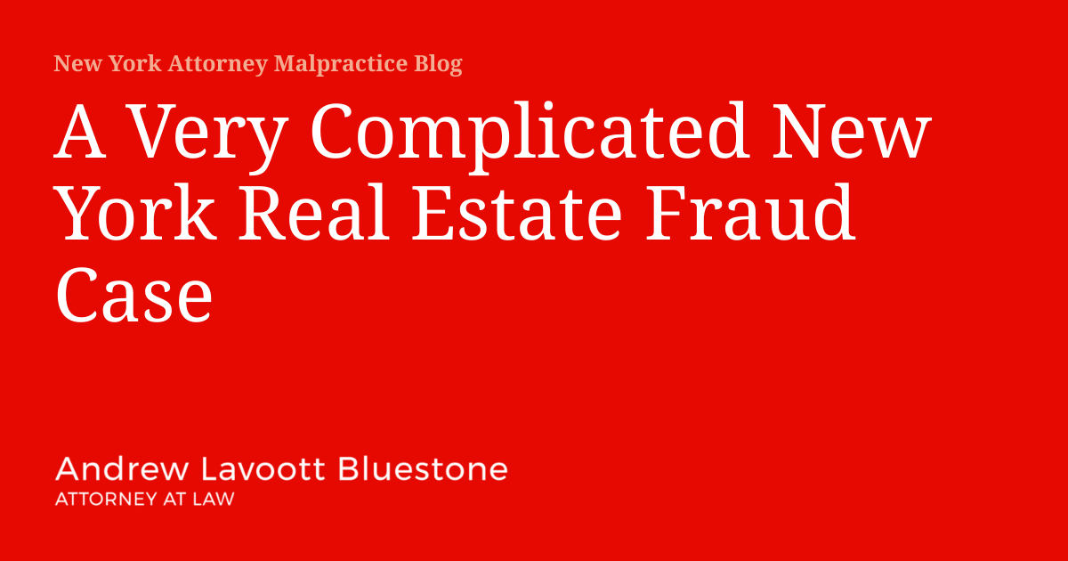 A Very Complicated New York Real Estate Fraud Case | New York Attorney ...