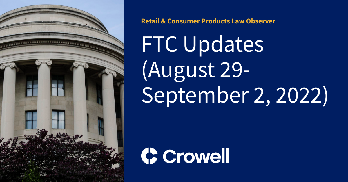 FTC Updates (August 29-September 2, 2022) | Retail & Consumer Products ...