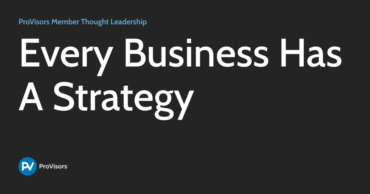 Every Business Has A Strategy | ProVisors Member Thought Leadership