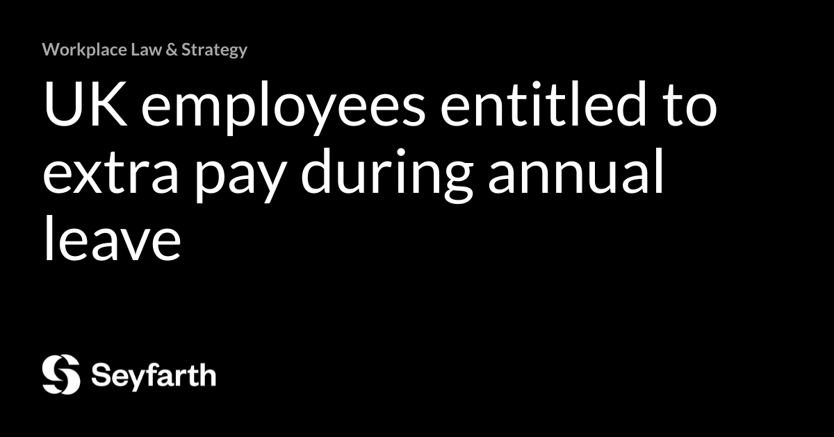 UK employees entitled to extra pay during annual leave | Workplace Law ...