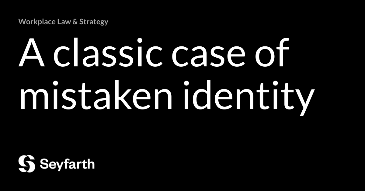 A classic case of mistaken identity | Workplace Law & Strategy