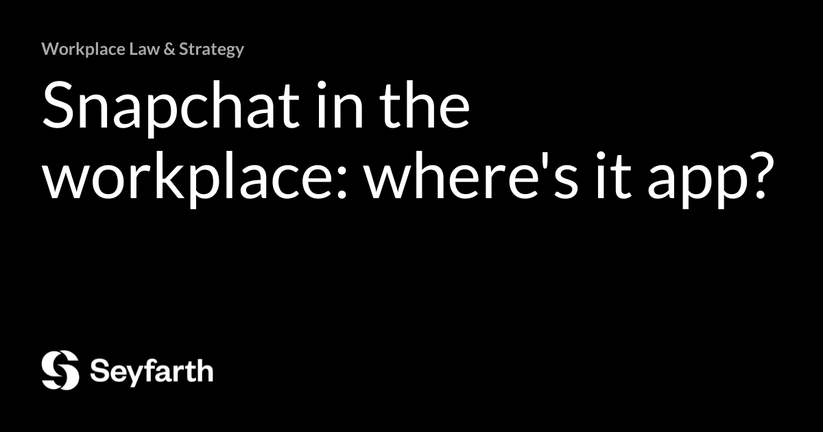 Snapchat in the workplace: where's it app? | Workplace Law & Strategy