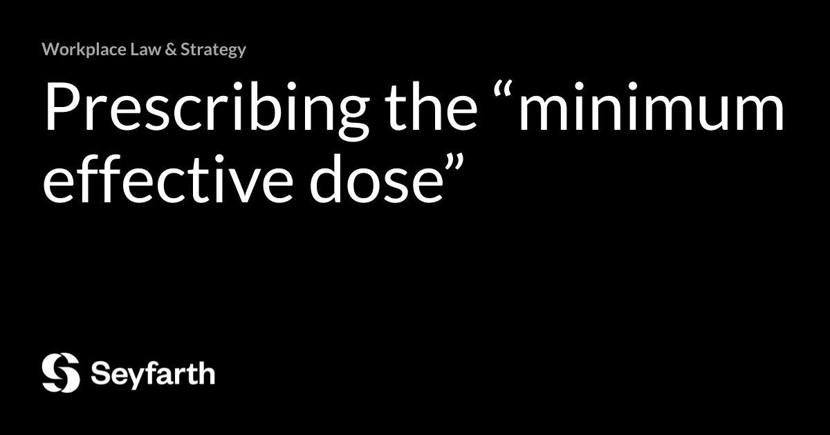 Prescribing the “minimum effective dose” | Workplace Law & Strategy