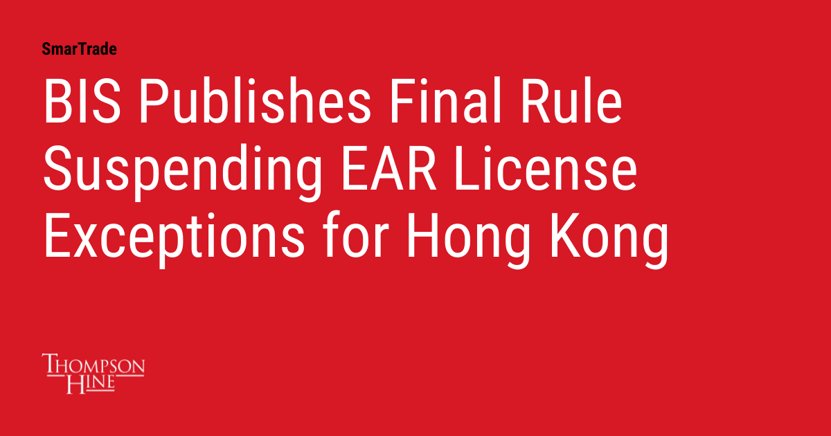 BIS Publishes Final Rule Suspending EAR License Exceptions for Hong ...