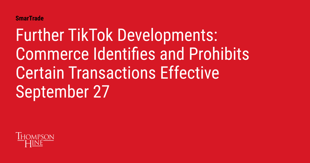 Further TikTok Developments: Commerce Identifies and Prohibits Certain ... Further TikTok Developments: Commerce Identifies and Prohibits Certain ...