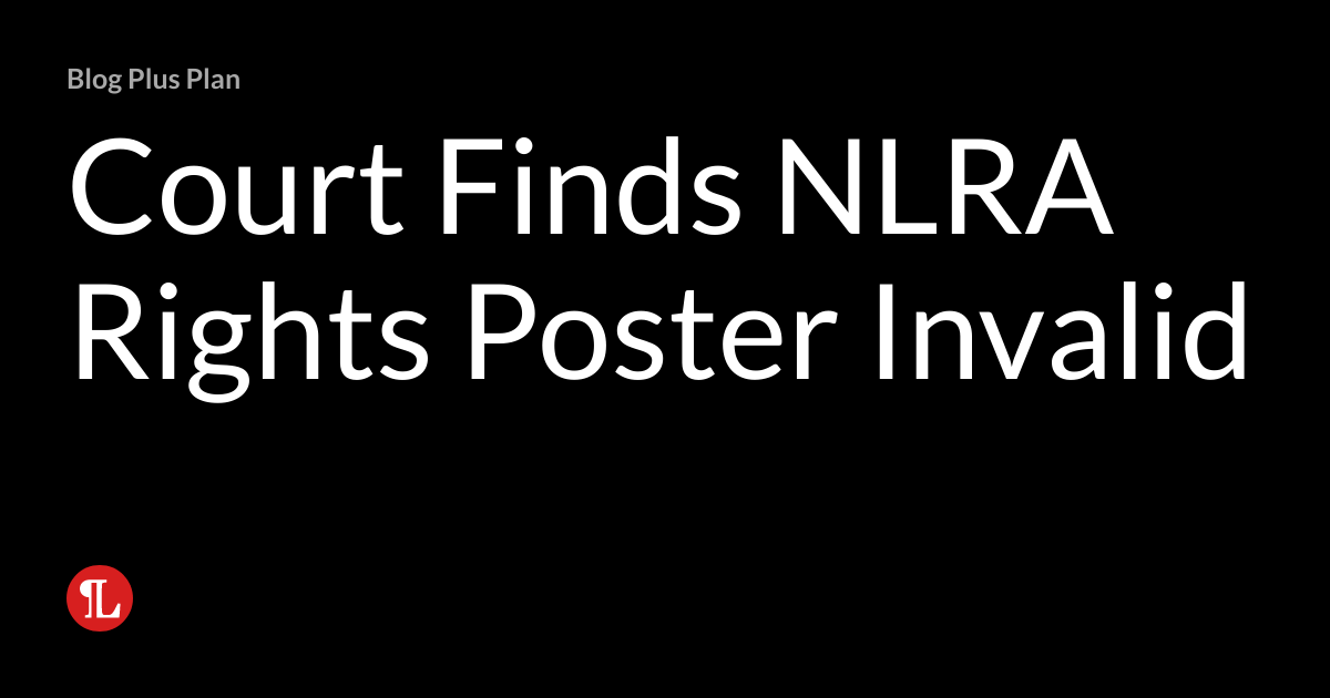 Court Finds NLRA Rights Poster Invalid | Management Writes: Practical ...