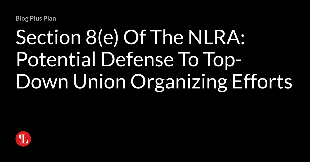 Section 8(e) Of The NLRA: Potential Defense To Top-Down Union ...