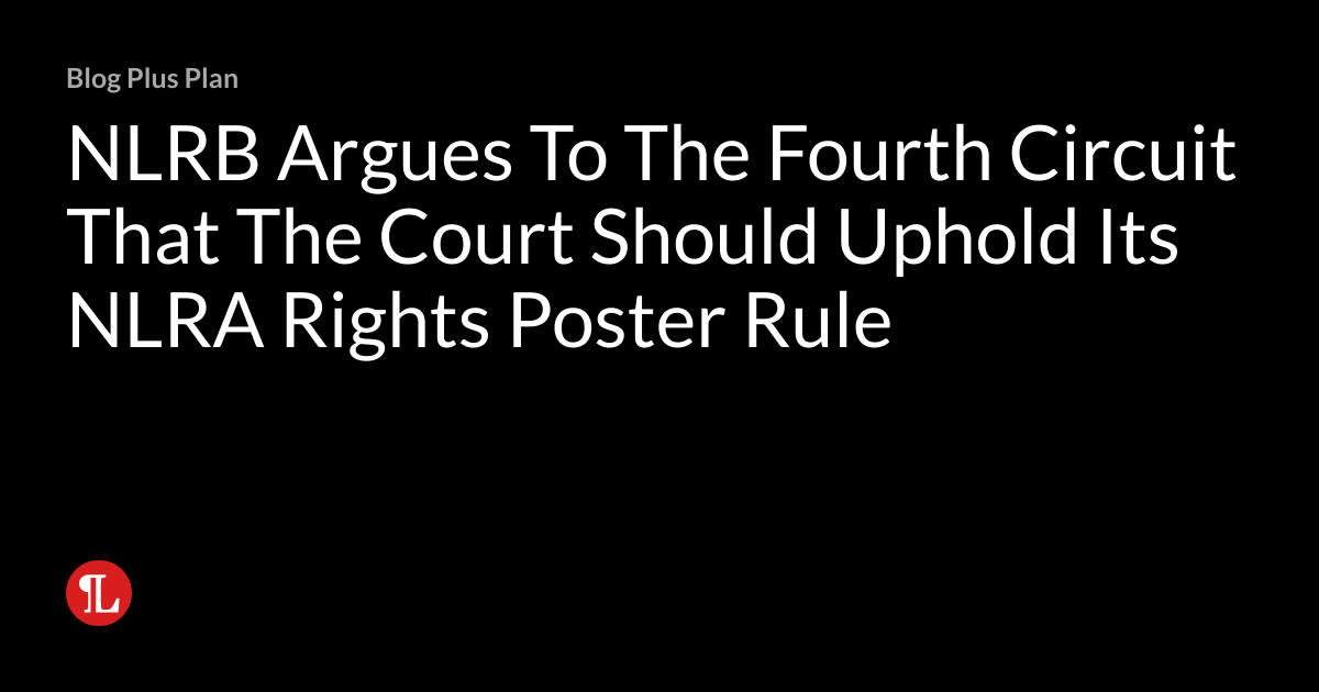 NLRB Argues To The Fourth Circuit That The Court Should Uphold Its NLRA ...
