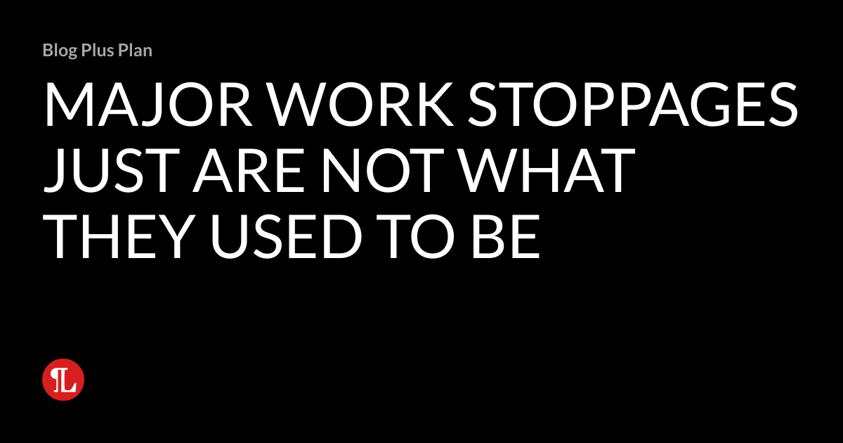 MAJOR WORK STOPPAGES JUST ARE NOT WHAT THEY USED TO BE | Management ...