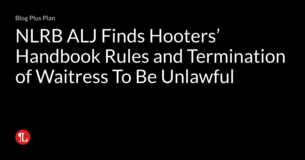 NLRB ALJ Finds Hooters’ Handbook Rules and Termination of Waitress To ...