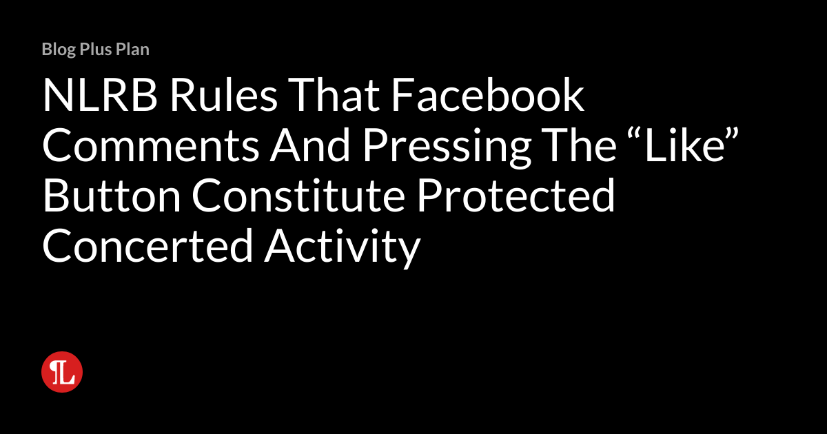 NLRB Rules That Facebook Comments And Pressing The “Like” Button ...