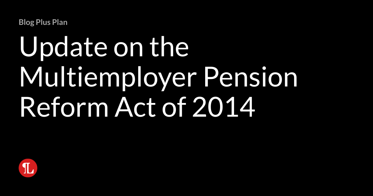 Update on the Multiemployer Pension Reform Act of 2014 | Management ...