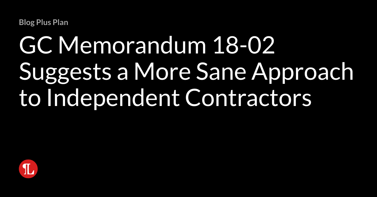 GC Memorandum 18-02 Suggests a More Sane Approach to Independent ...