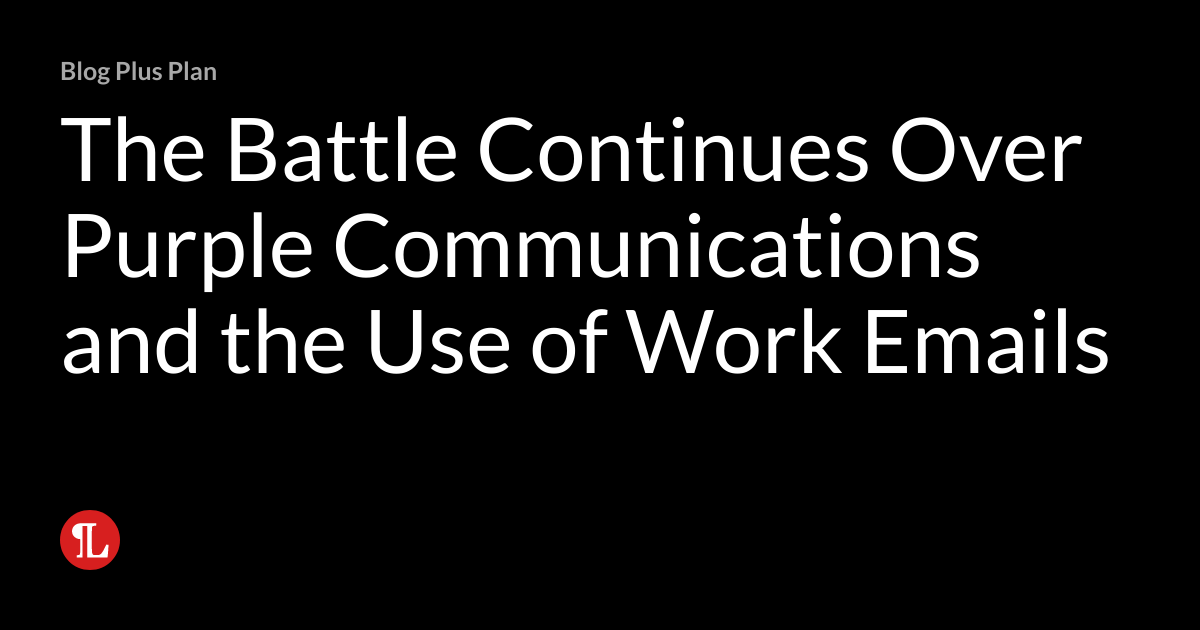 The Battle Continues Over Purple Communications and the Use of Work ...