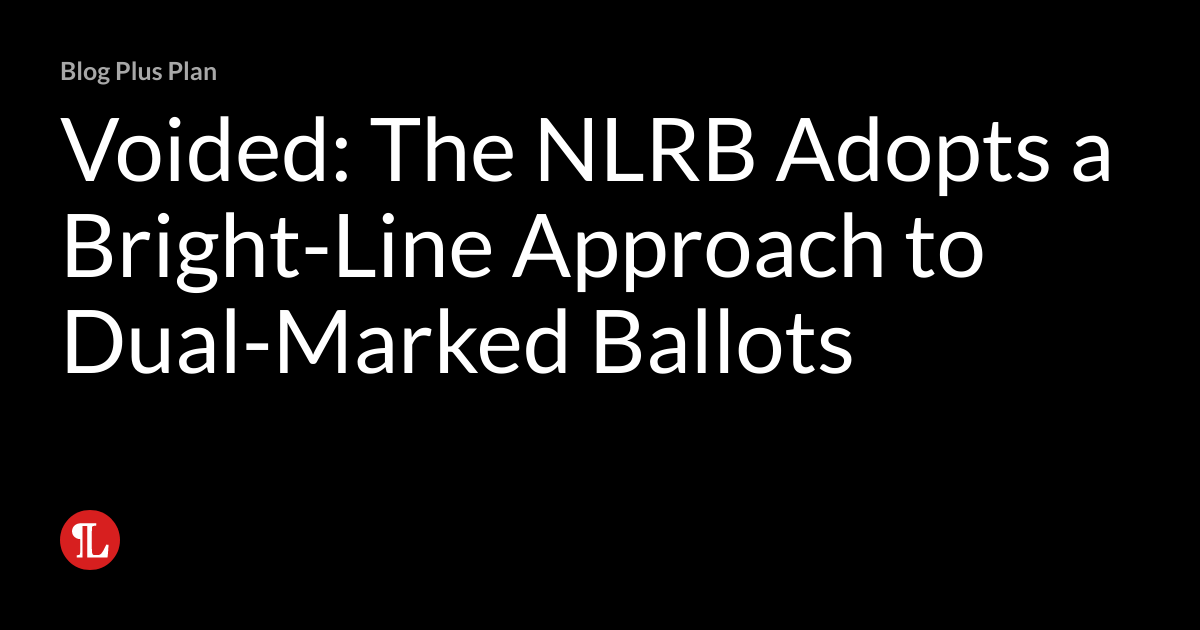 Voided: The NLRB Adopts a Bright-Line Approach to Dual-Marked Ballots ...
