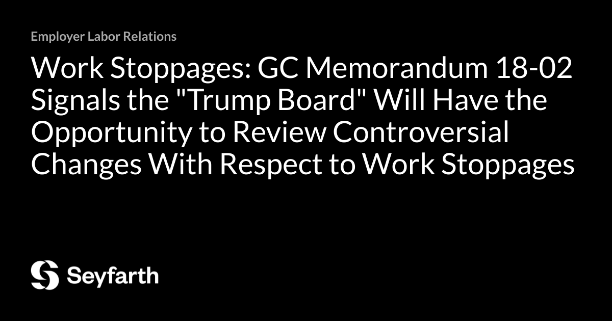 Work Stoppages: GC Memorandum 18-02 Signals the "Trump Board" Will Have ...