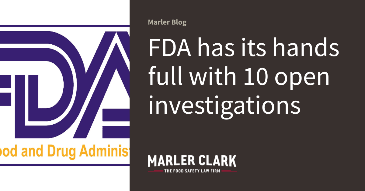 FDA has its hands full with 10 open investigations | Marler Blog