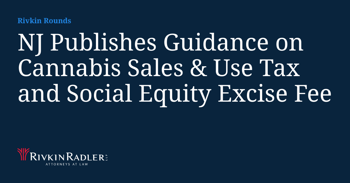 NJ Publishes Guidance on Cannabis Sales & Use Tax and Social Equity Excise Fee | Rivkin Rounds
