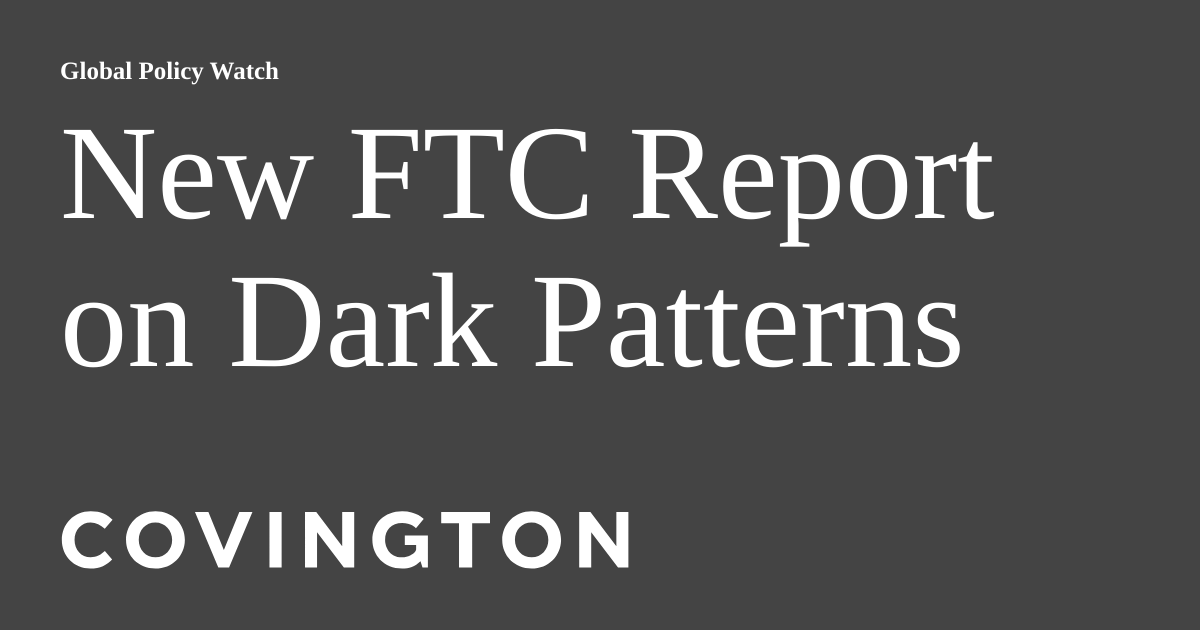 New FTC Report on Dark Patterns | Global Policy Watch